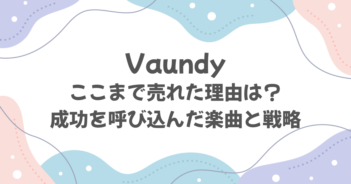 Vaundyはなぜ売れた？成功を呼び込んだ楽曲と戦略とは | トレンドfreebie